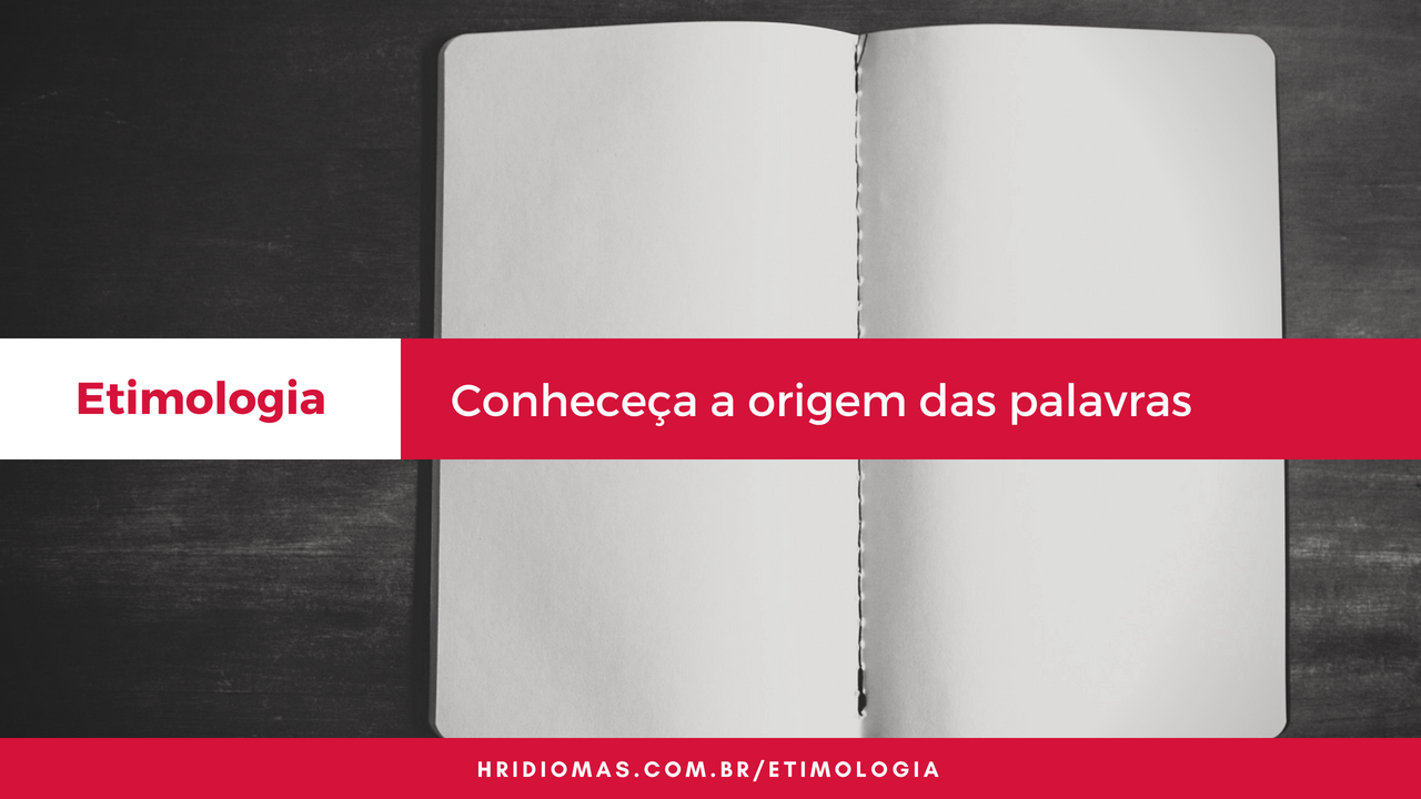 Etimologia - Conheça a Origem das Palavras • HR Idiomas
